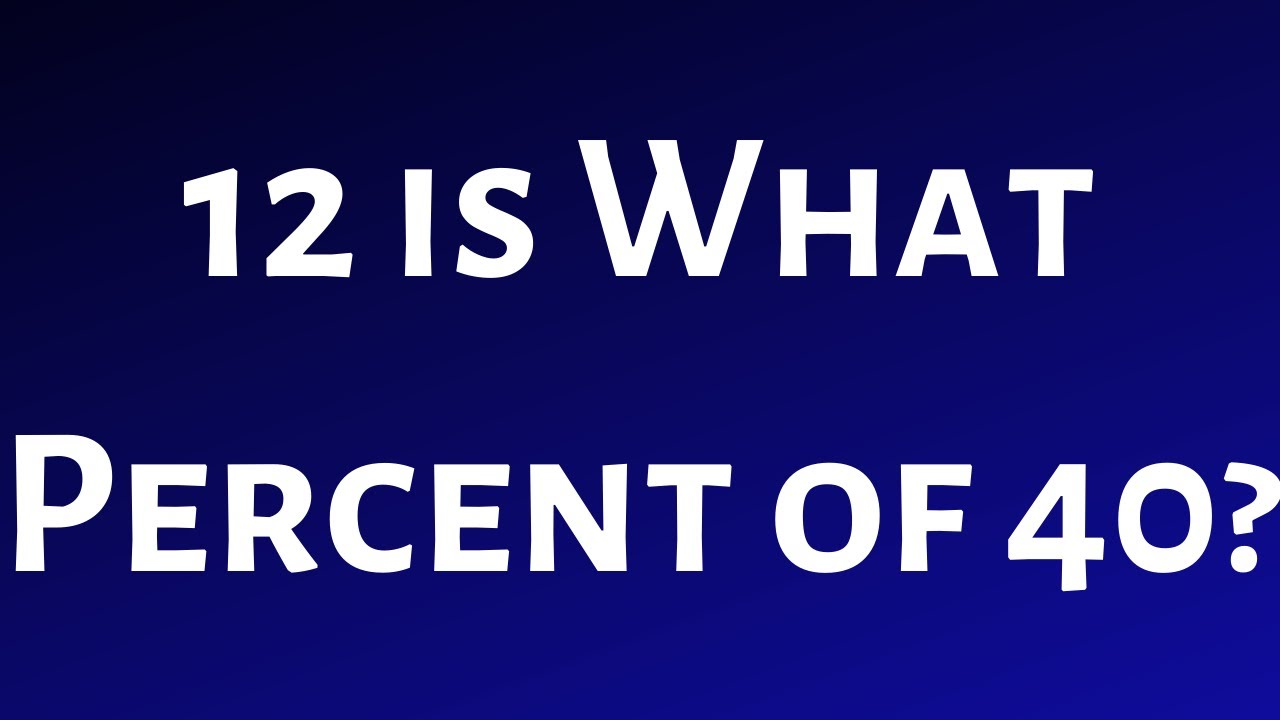 12 is What Percent of 40?