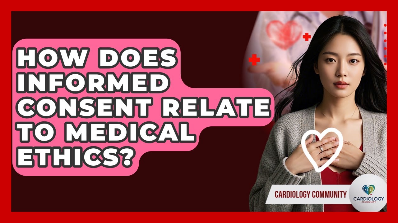 How Does Informed Consent Relate To Medical Ethics? - Cardiology Community