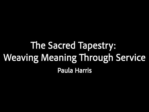 The Sacred Tapestry: Weaving Meaning Through Service - Paula Harris