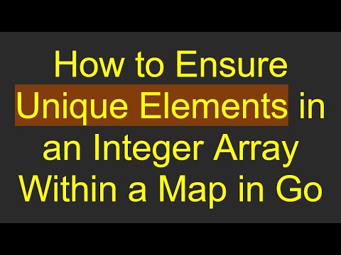 How to Ensure Unique Elements in an Integer Array Within a Map in Go