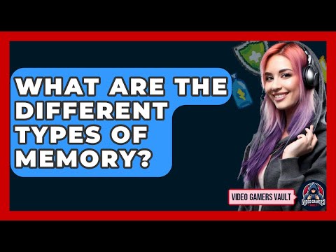 What Are The Different Types Of Memory? - Video Gamers Vault