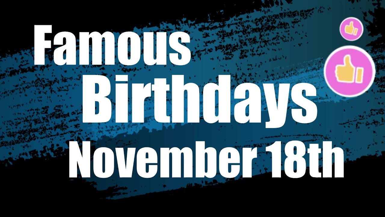 On this day, November 18th, we celebrate this famous birthdays