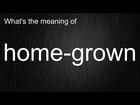 Get home-grown and You've Got It! Discover This Word's Usage and Pronunciation!