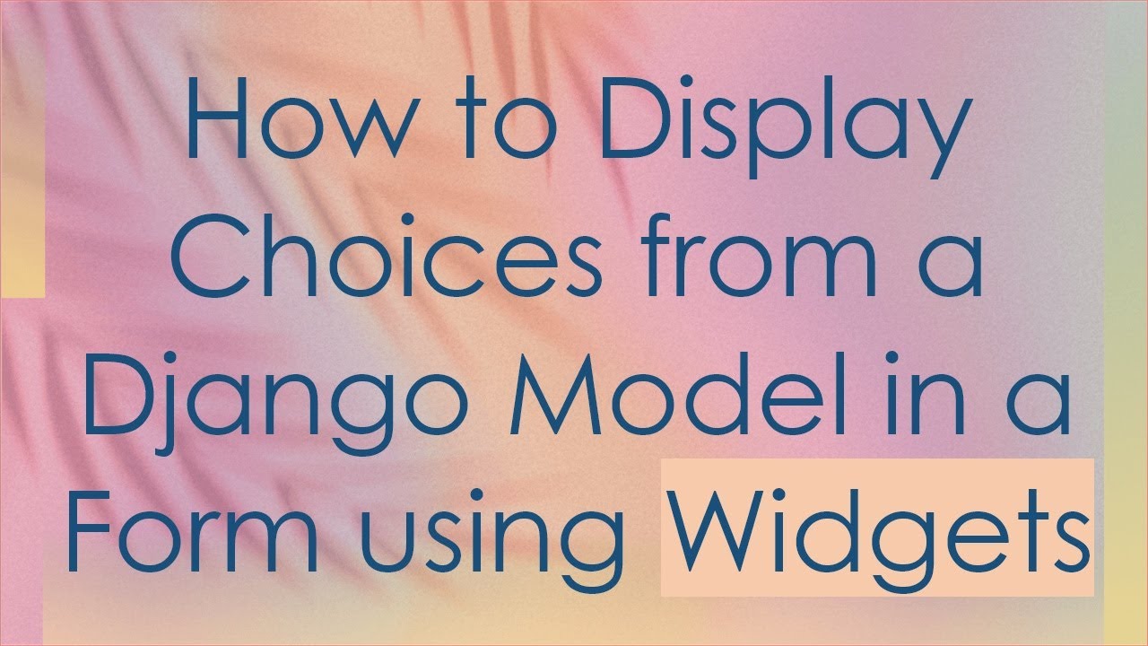 How to Display Choices from a Django Model in a Form using Widgets