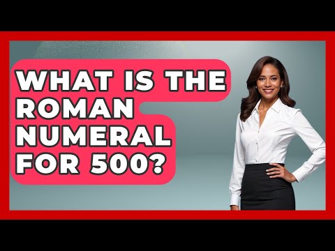 What Is The Roman Numeral For 500? - Europe Through the Ages