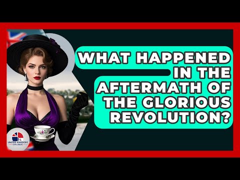 What Happened In The Aftermath Of The Glorious Revolution? - United Kingdom Explorers