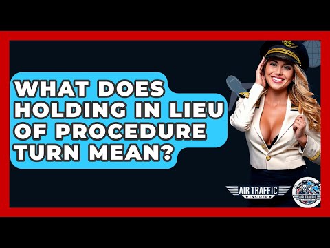 What Does Holding In Lieu Of Procedure Turn Mean? - Air Traffic Insider