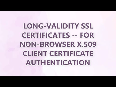 Long-validity SSL certificates -- for non-browser X.509 client certificate authentication