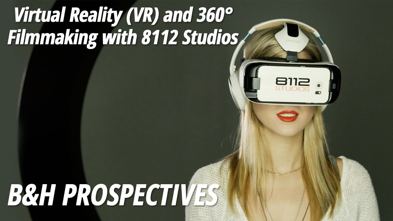 B&H Prospectives: 8112 Studios | Virtual Reality (VR) and 360° Filmmaking