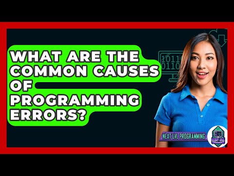 What Are The Common Causes Of Programming Errors? - Next LVL Programming