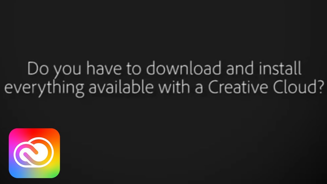 Creative Cloud: Do you have to download/install everything? | Adobe Creative Cloud