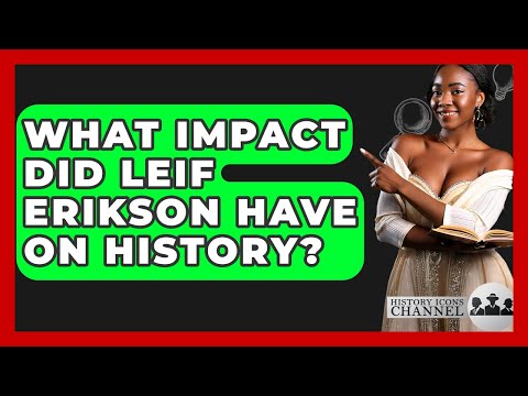 What Impact Did Leif Erikson Have On History? - History Icons Channel