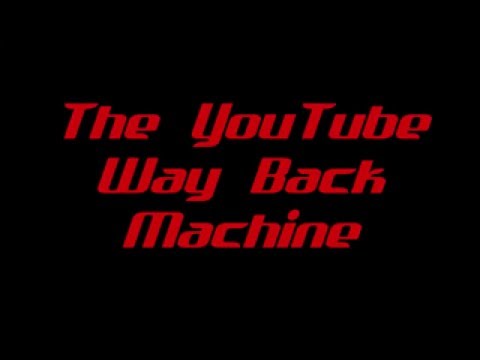 The YouTube Way Back Machine
