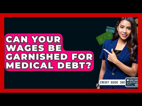 Can Your Wages Be Garnished For Medical Debt? - CreditGuide360.com