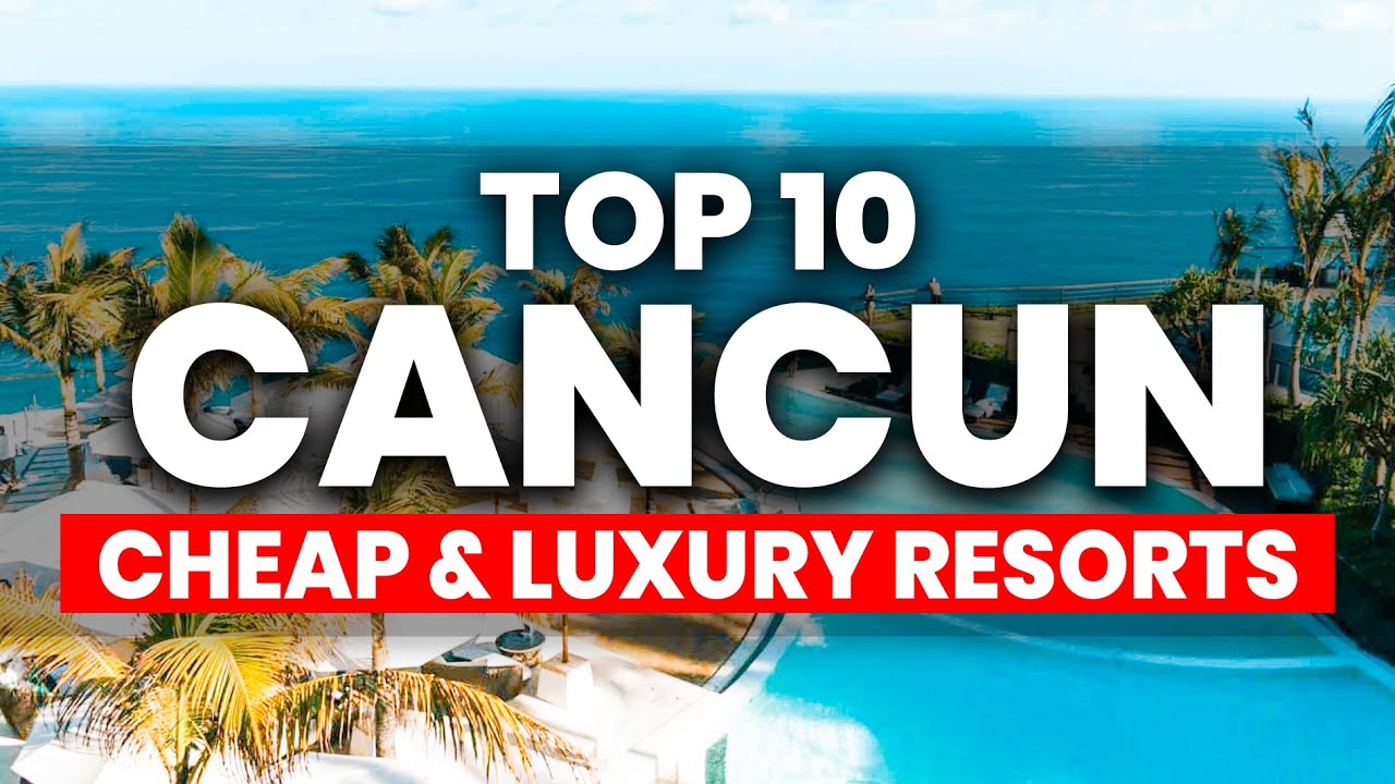 Top 10 CHEAP & LUXURY All Inclusive Resorts in Cancun Mexico (2025)
