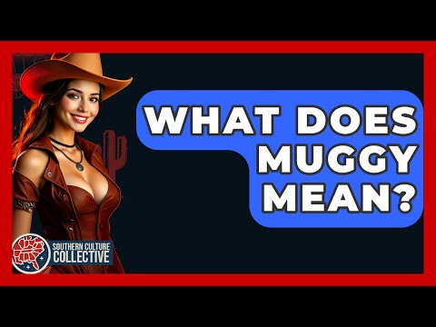 What Does Muggy Mean? - Southern Culture Collective