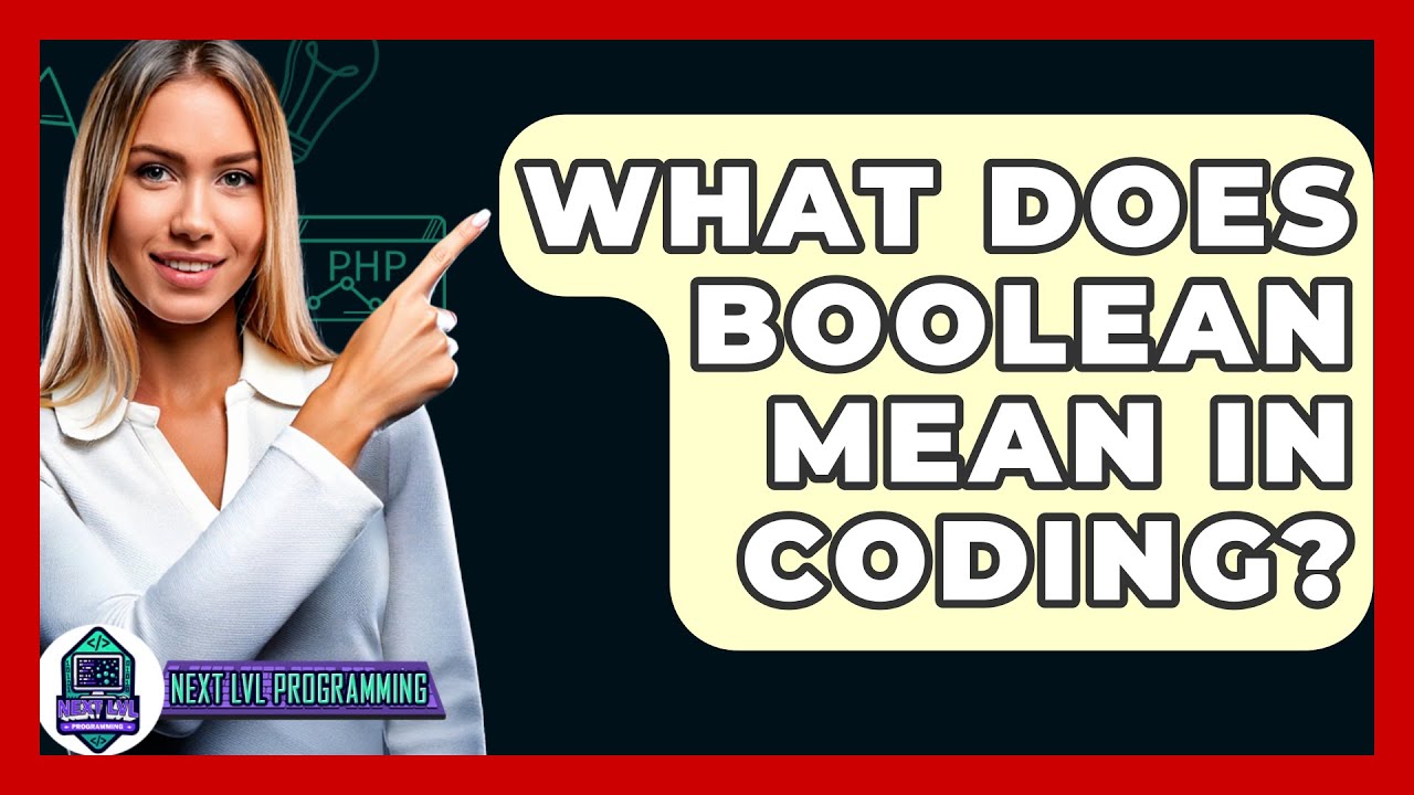 What Does Boolean Mean In Coding? - Next LVL Programming