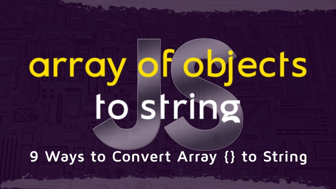 How to Convert JavaScript Array of Objects into String in 12 Minutes | 9 Comprehensive Ways in JS