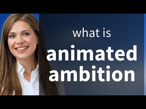 Unraveling the Meaning of "Animated Ambition"