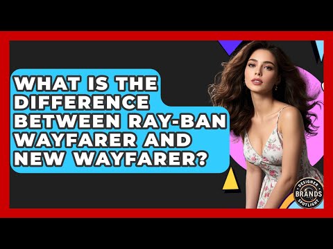 What Is The Difference Between Ray-Ban Wayfarer And New Wayfarer? - Designer Brands Spotlight