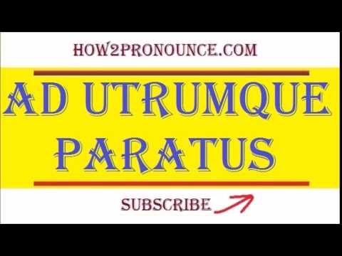 How To Pronounce AD UTRUMQUE PARATUS