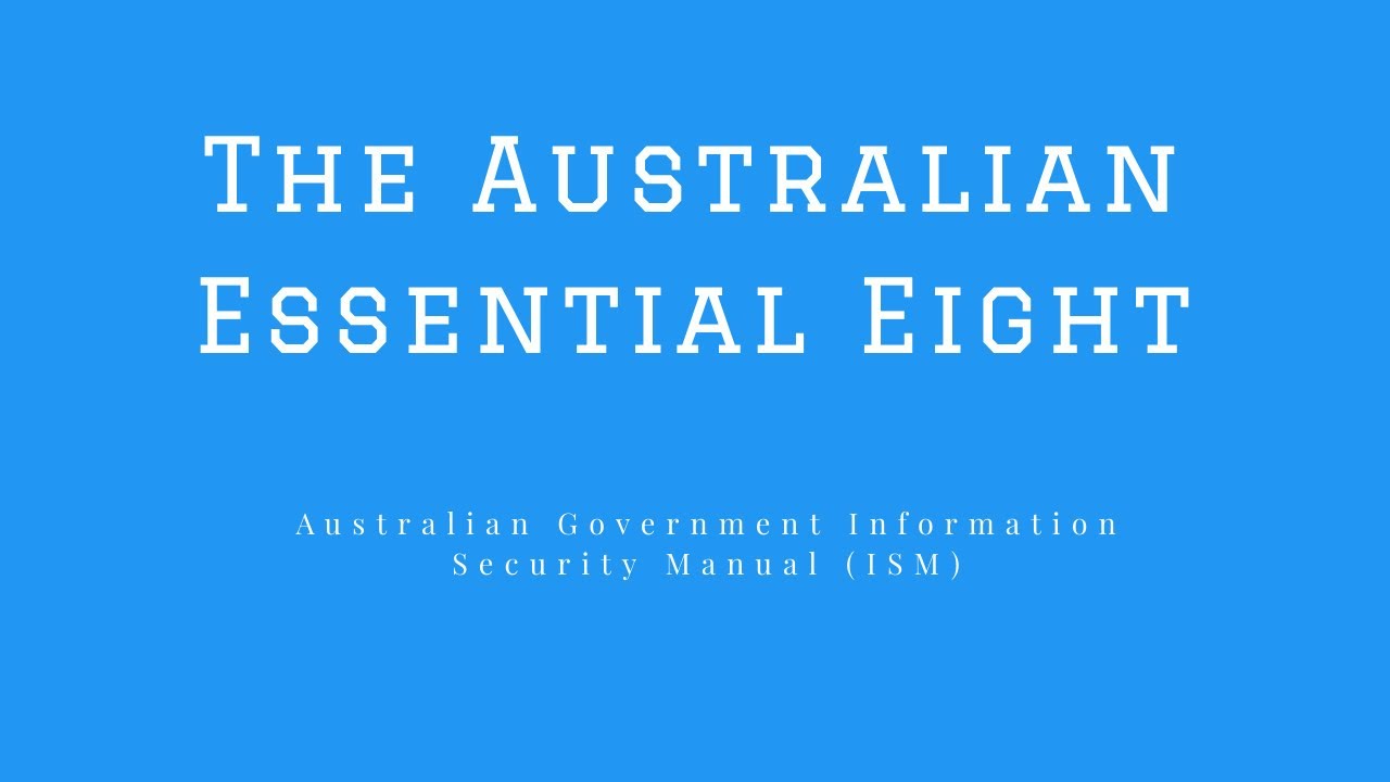 The Australian Essential Eight - Australian Government Information Security Manual (ISM).