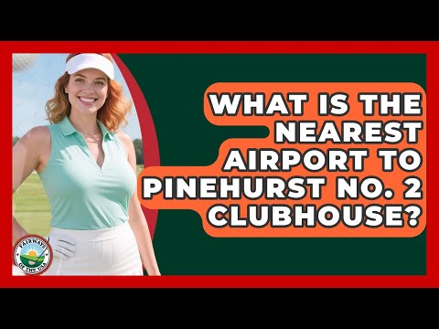 What Is The Nearest Airport To Pinehurst No. 2 Clubhouse? - Fairways of the USA
