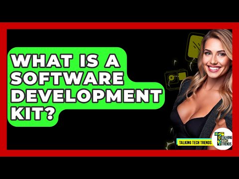 What Is A Software Development Kit? - Talking Tech Trends