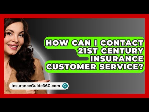 How Can I Contact 21st Century Insurance Customer Service? - InsuranceGuide360.com