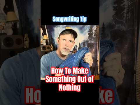 Songwriting Tip - How to Begin Making Something Out of Nothing