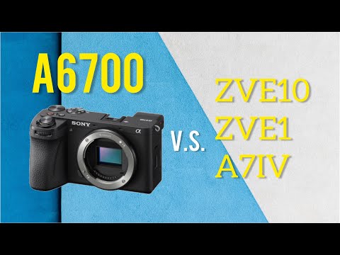 Sony A6700 vs ZV-E10 & ZV-E1 & A7 IV (ILCE6700)