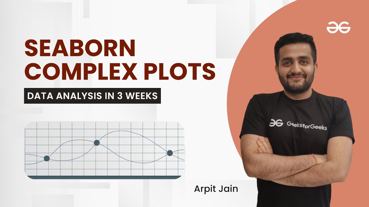 Seaborn Complex Plots | Data Analysis in 3 Weeks | Arpit Jain | GeeksForGeeks Python