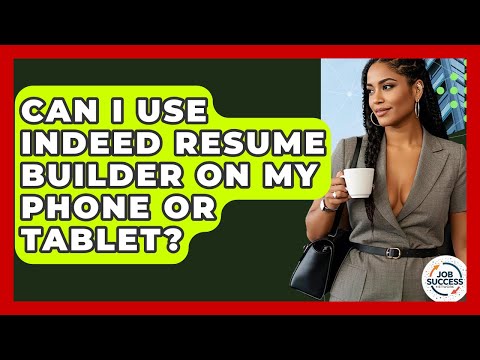 Can I Use Indeed Resume Builder On My Phone Or Tablet? - Job Success Network