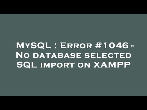 MySQL : Error #1046 - No database selected SQL import on XAMPP