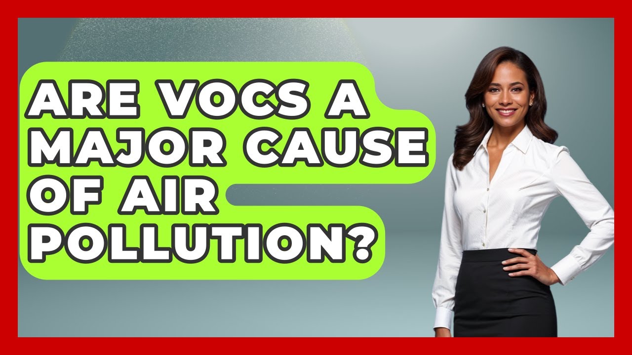 Are VOCs A Major Cause Of Air Pollution? - Explaining Ecology
