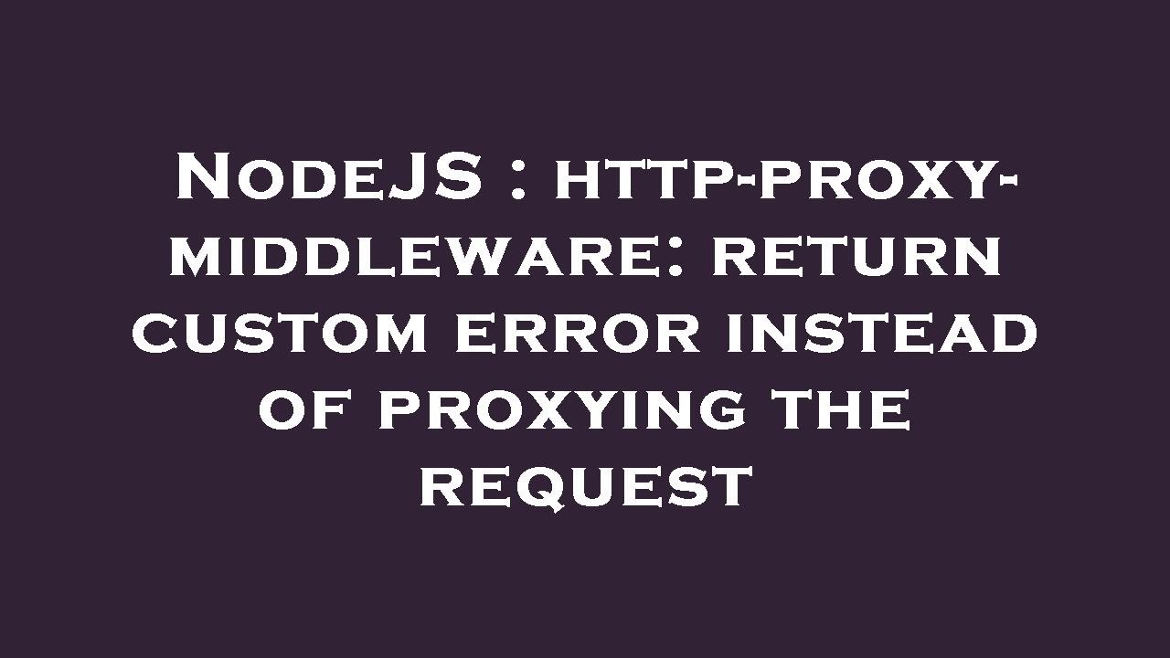 NodeJS : http-proxy-middleware: return custom error instead of proxying the request