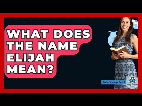 What Does The Name Elijah Mean? - Jewish Teachings For All