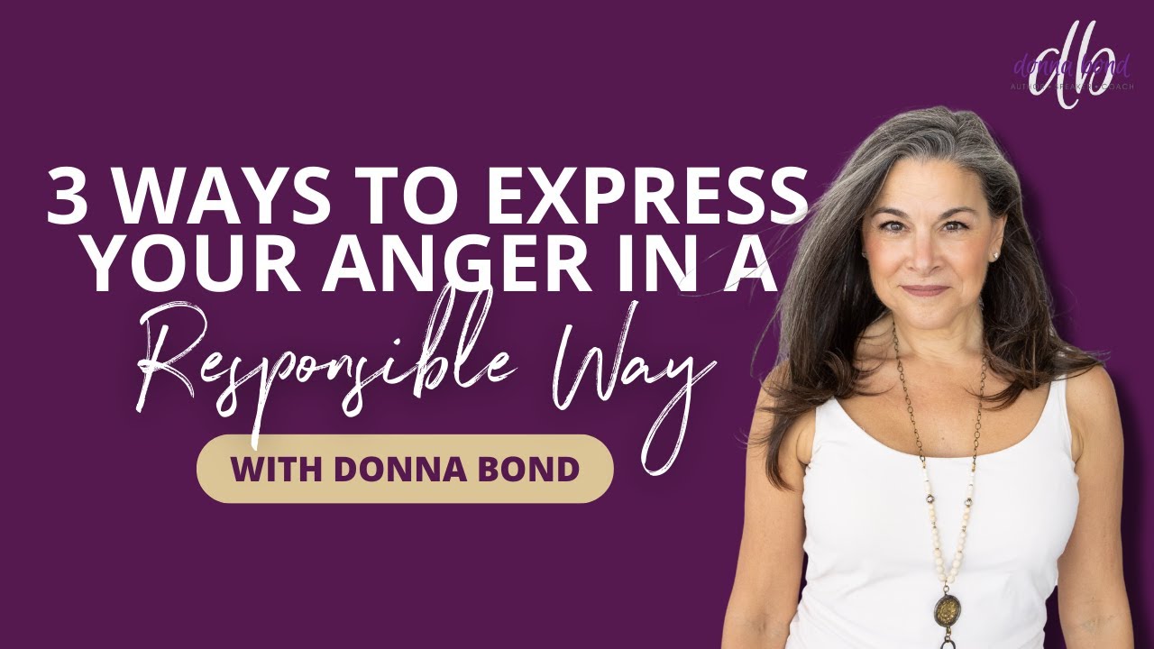 3 Ways to Express Your Anger in a Responsible Way – Donna Bond