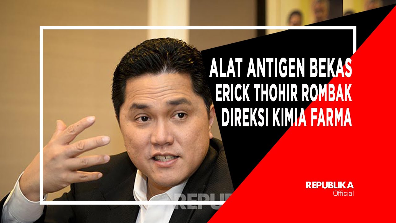 Alat Antigen Bekas, Erick Thohir Rombak Direksi Kimia Farma