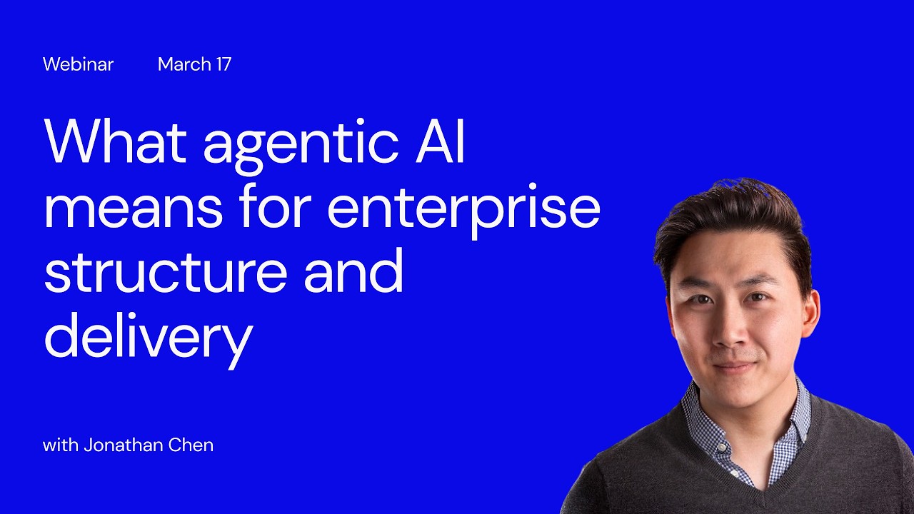Webinar: What agentic AI means for enterprise structure and delivery