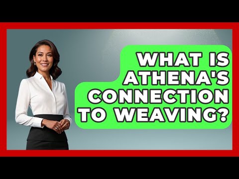 What Is Athena's Connection To Weaving? - Talking Greece