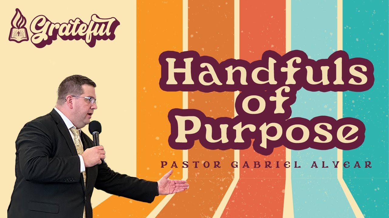 “Handfuls Of Purpose" | Pastor Gabriel Alvear | Sunday AM Service | 11 ...