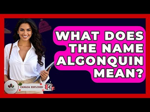 What Does The Name Algonquin Mean? - Canada Explored
