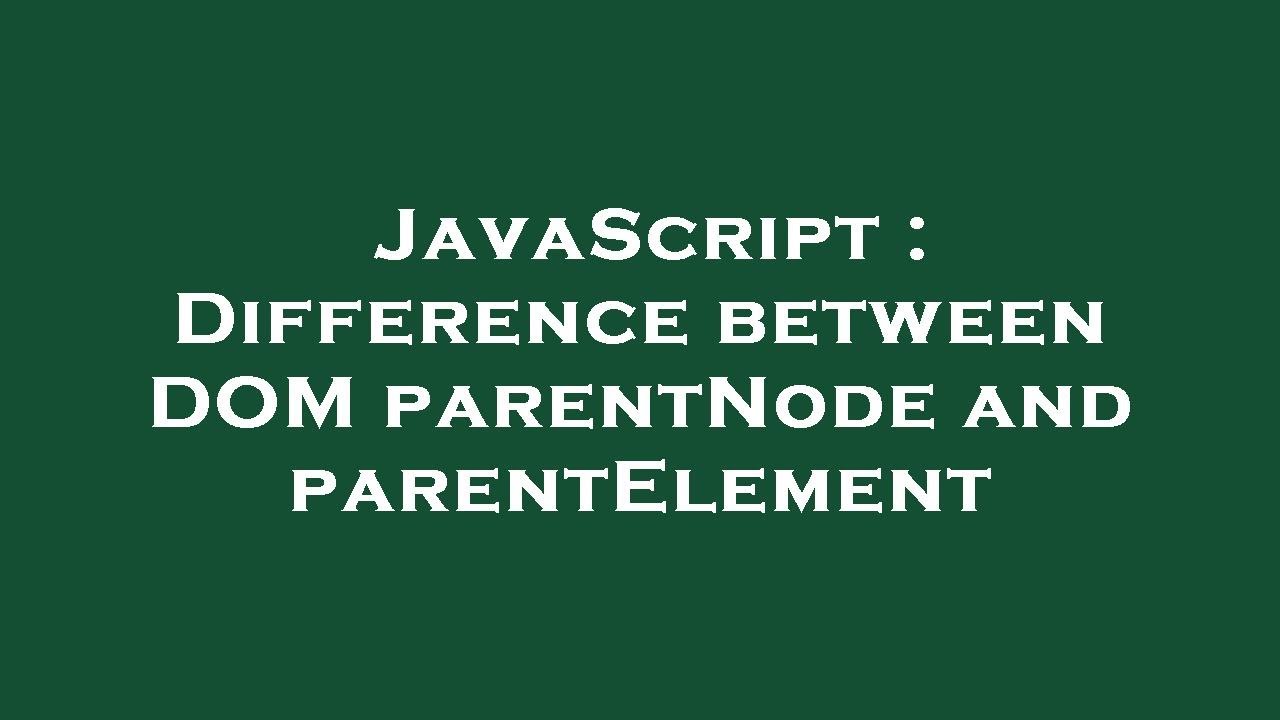 JavaScript : Difference between DOM parentNode and parentElement
