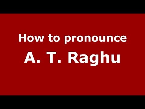 How to pronounce A. T. Raghu (Kannada//) - PronounceNames.com