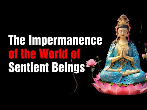 The Impermanence of the World of Sentient Beings:Finding the True Meaning of Life through Buddhist W