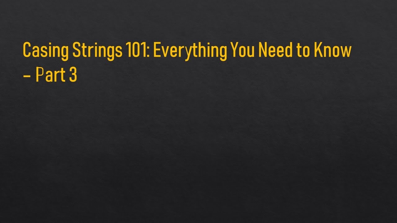 Casing Strings 101 Everything You Need to Know Part 3