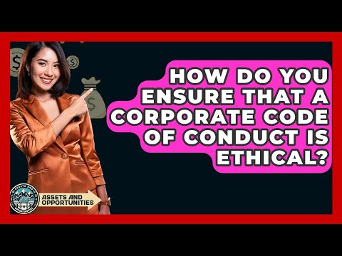 How Do You Ensure That A Corporate Code Of Conduct Is Ethical? - AssetsandOpportunity.org