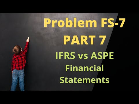 Module 2, F/S Problem FS-7, Part 7 - IFRS v.s. ASPE Financial Statements