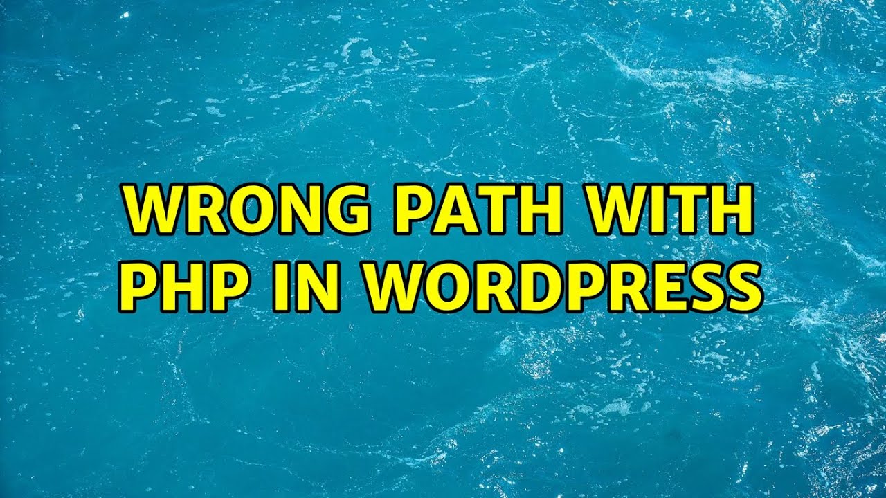 Wrong path with PHP in WordPress (2 Solutions!!)